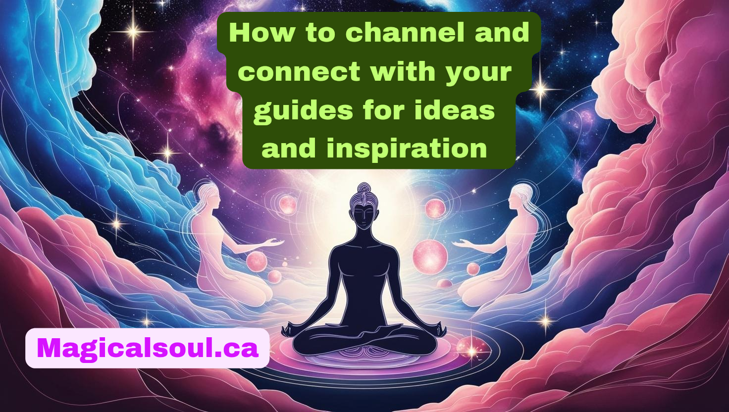 How to channel and connect with your guides for new ideas and inspirat ...